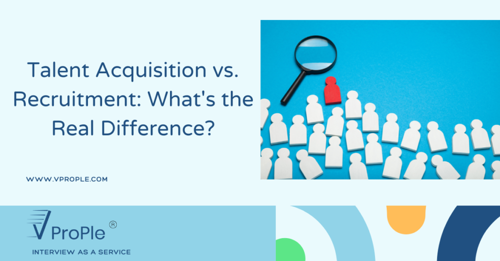 Talent Acquisition vs. Recruitment: Key Differences Every Company Should Know